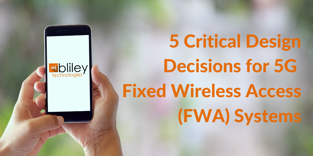 5G Fixed Wireless Access (FWA) Systems: 5 Critical Design Decisions 5G Fixed Wireless Access (FWA) Systems: 5 Critical Design Decisions